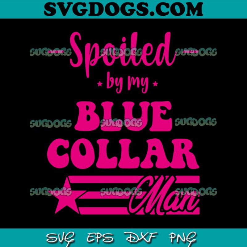 Spoiled By My Blue Collar Man Svg Funny Blue Collar Svg Png Eps Dxf